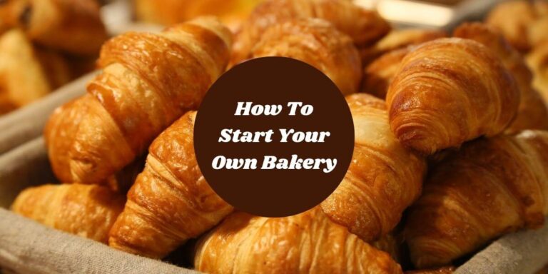 How To Start Your Own Bakery, Guide to Turning Your Passion Into Profit